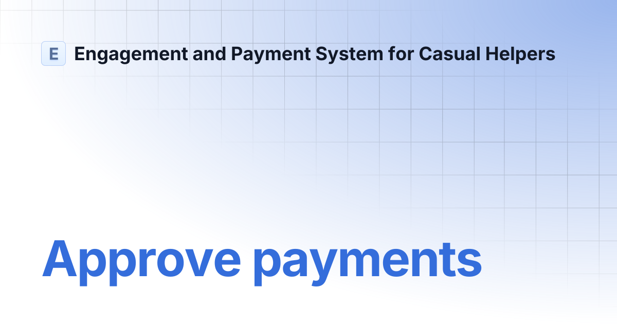 Approve payments | Engagement and Payment System for Casual Helpers